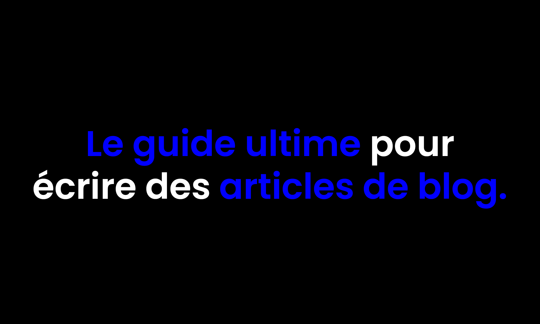 Comment rédiger des articles de blog : le guide ultime
